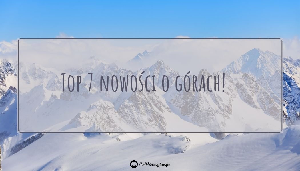 Góra K2 zdobyta zimą - książki o himalaizmie! - Co Przeczytać